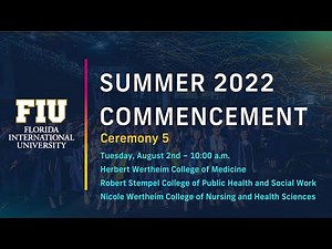 FIU Summer 2022 Commencement Ceremony #5 - Tuesday, August 2nd – 10:00 a.m.
